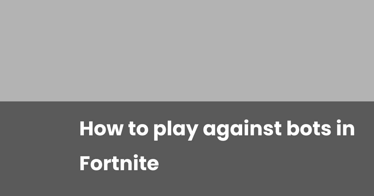 How to play against bots in Fortnite | esports.gg