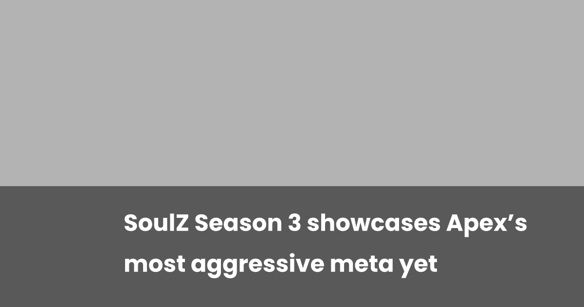 SoulZ Season 3 showcases Apex’s most aggressive meta yet | esports.gg