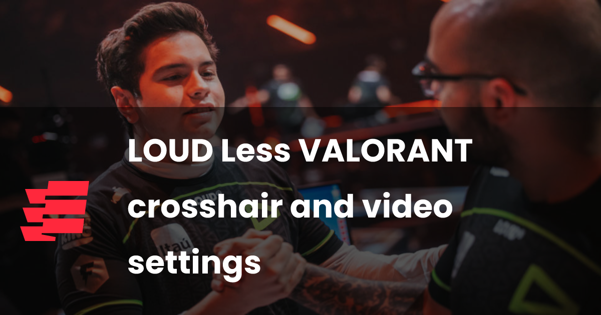 LOUD Less VALORANT crosshair and video settings | esports.gg