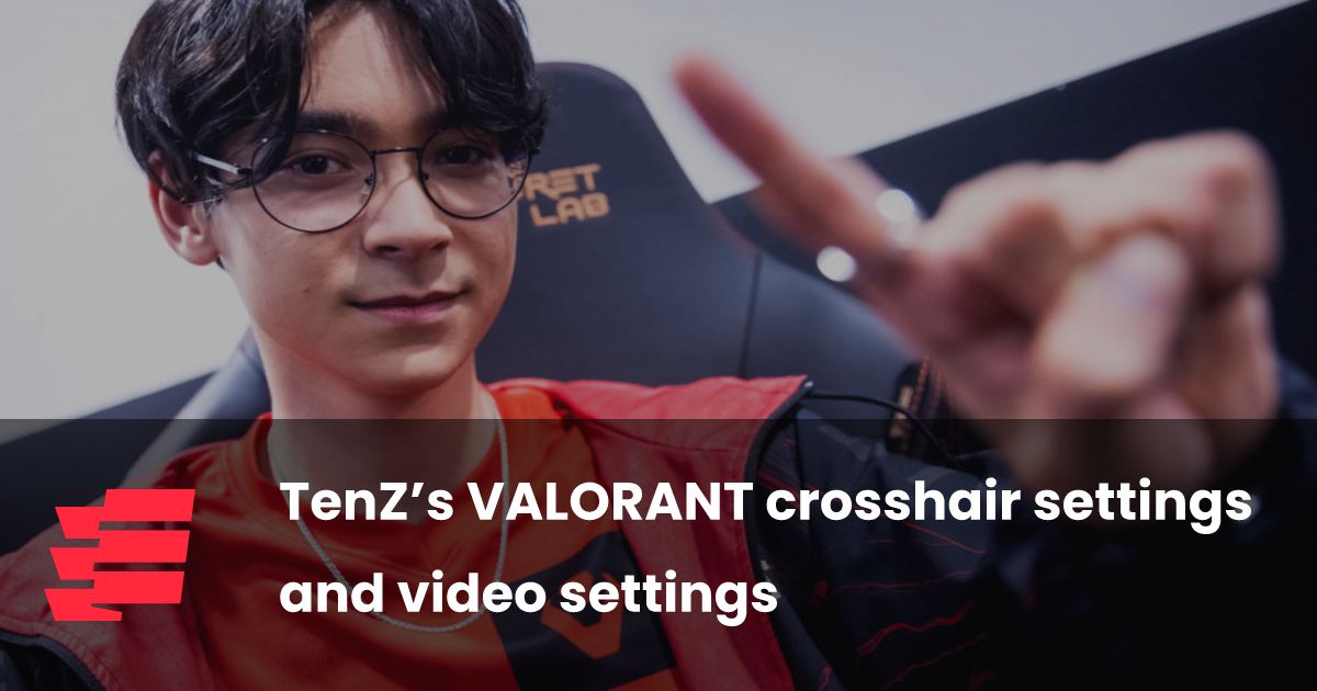 TenZ’s VALORANT crosshair settings and video settings | esports.gg