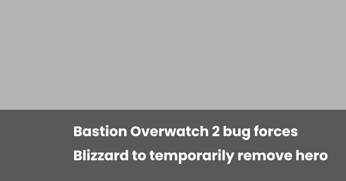 Bastion Overwatch 2 bug forces Blizzard to temporarily remove hero ...