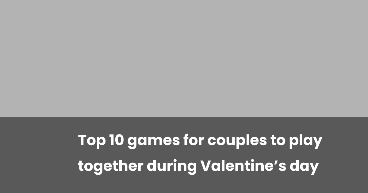 Top 10 games for couples to play together during Valentine’s day ...