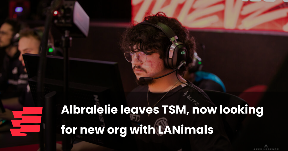 Albralelie leaves TSM, now looking for new org with LANimals | esports.gg