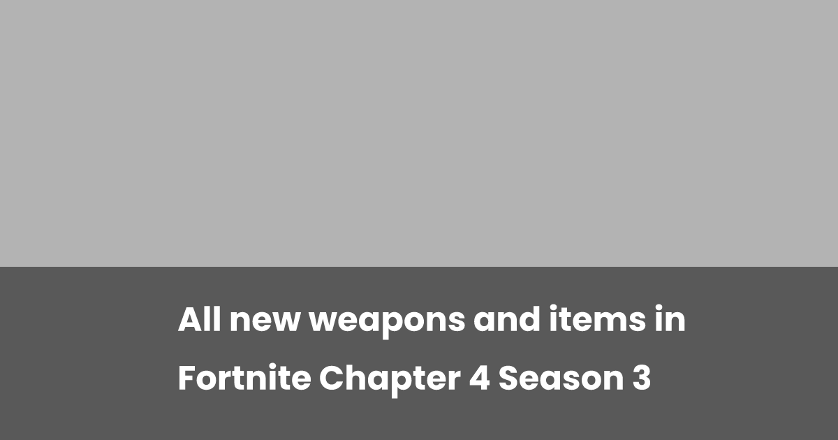 All new weapons and items in Fortnite Chapter 4 Season 3 | esports.gg