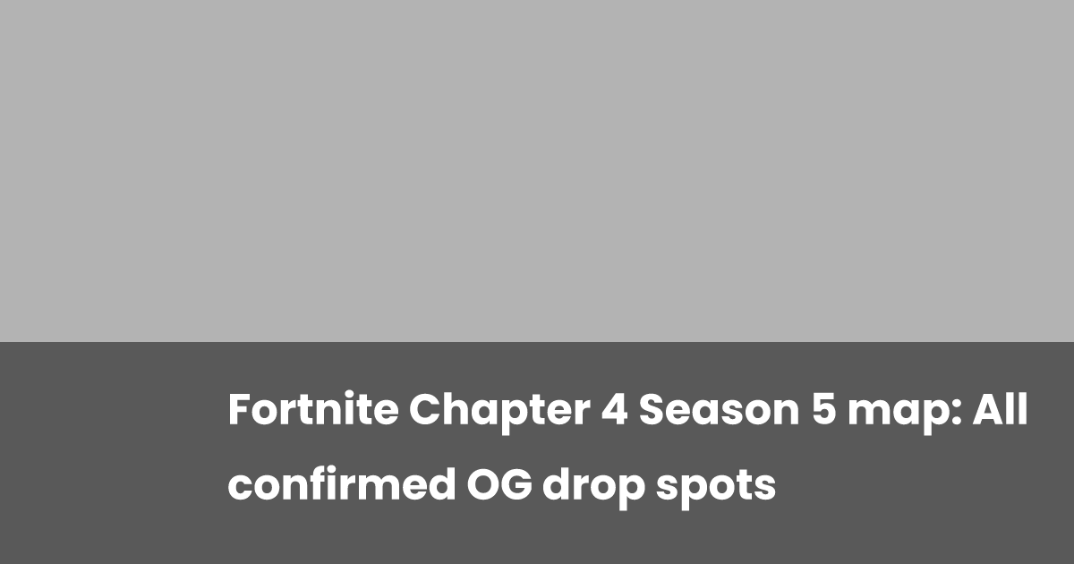 Fortnite Chapter 4 Season 5 map: All confirmed OG drop spots | esports.gg