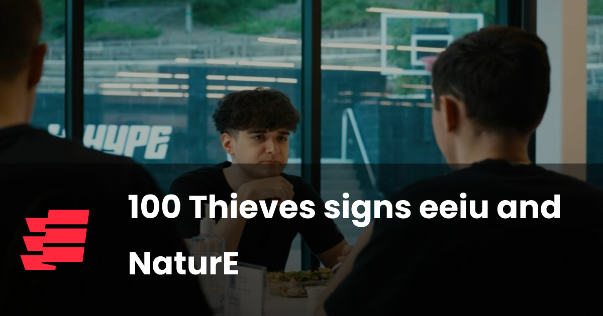 100 Thieves signs eeiu and NaturE | esports.gg