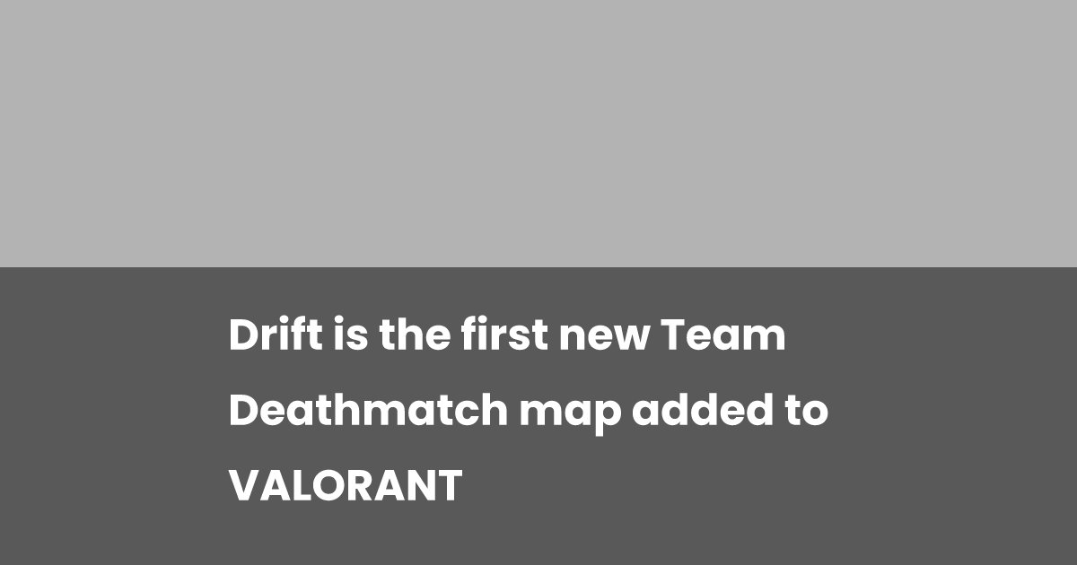 Drift is the first new Team Deathmatch map added to VALORANT | esports.gg
