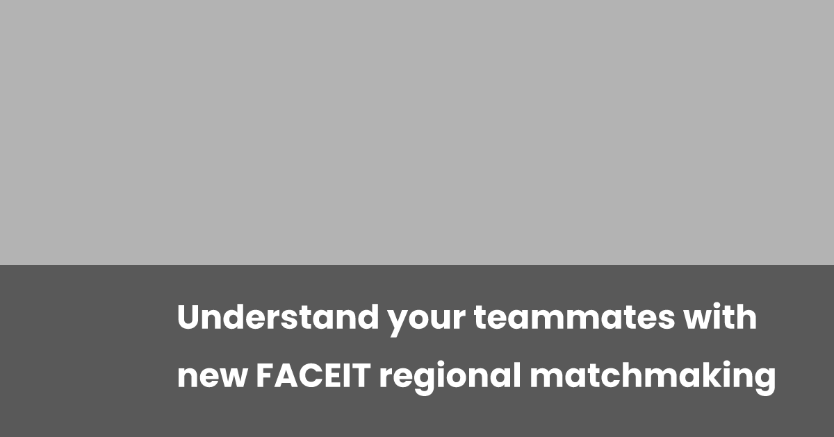 Understand your teammates with new FACEIT regional matchmaking | esports.gg