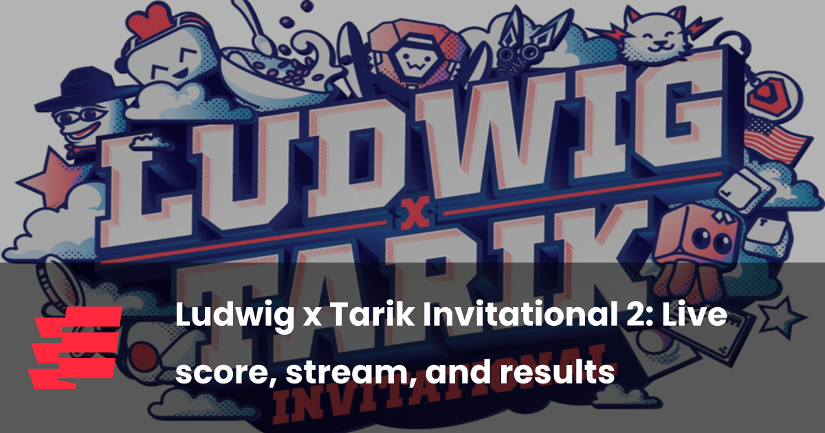 Ludwig x Tarik Invitational 2: Live score, stream, and results | esports.gg
