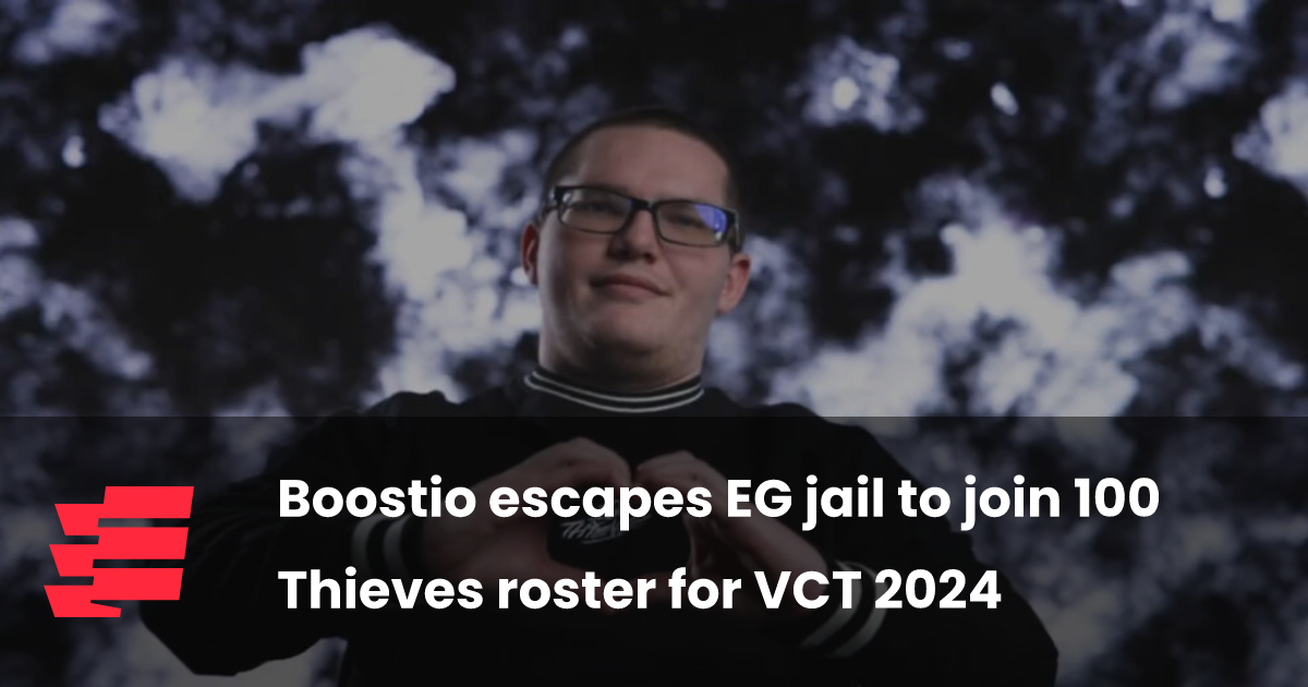 Boostio escapes EG jail to join 100 Thieves roster for VCT 2024 ...