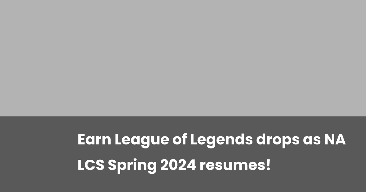 Earn League of Legends drops as NA LCS Spring 2024 resumes! | esports.gg