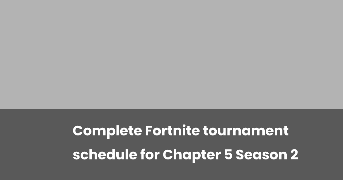 Complete Fortnite tournament schedule for Chapter 5 Season 2 | esports.gg