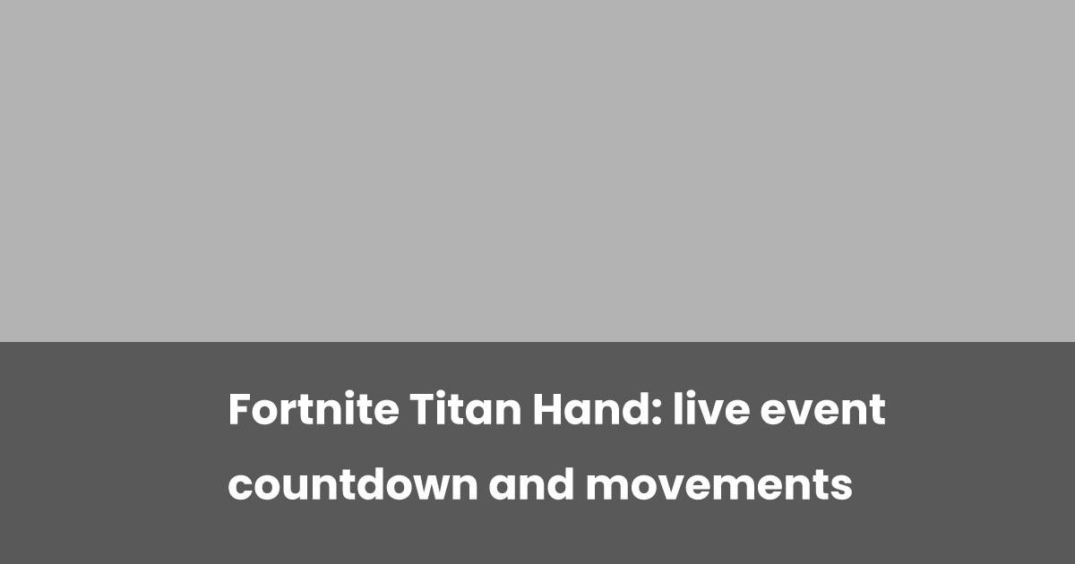 Fortnite Titan Hand: live event countdown and movements | esports.gg