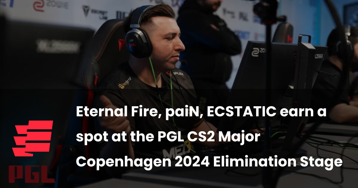 Eternal Fire, paiN, ECSTATIC earn a spot at the PGL CS2 Major ...