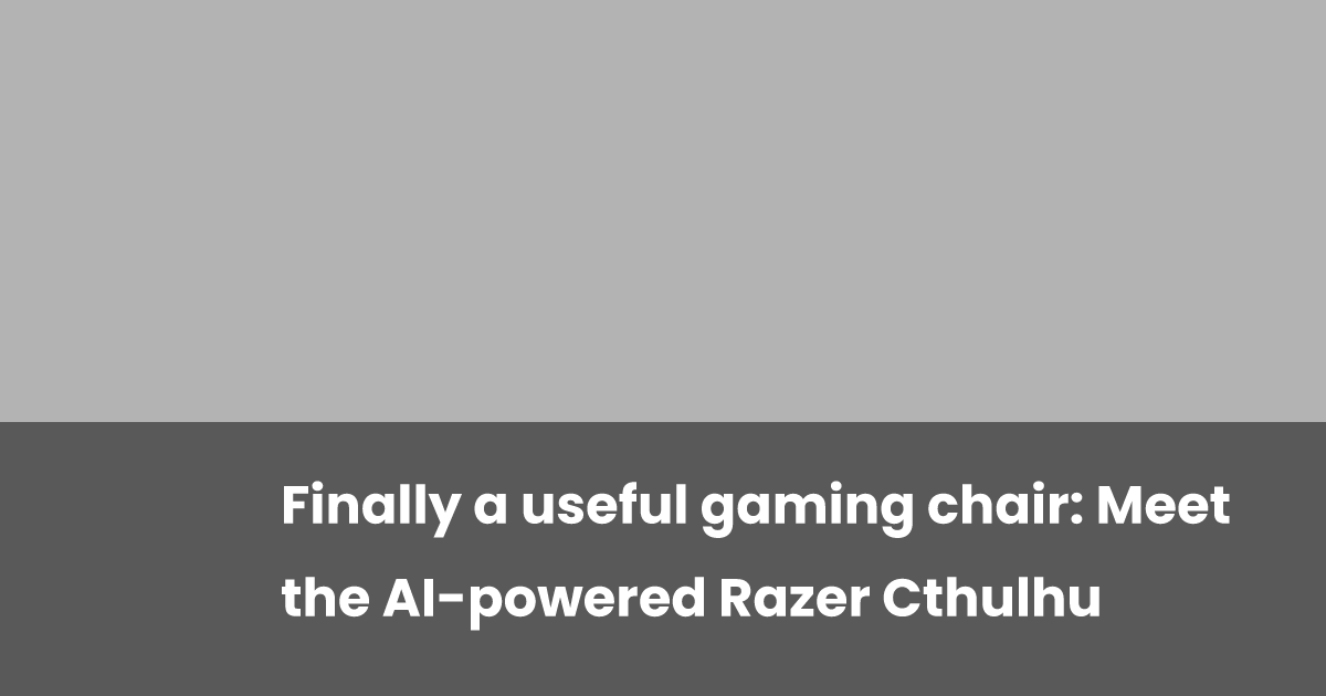 Finally a useful gaming chair: Meet the AI-powered Razer Cthulhu ...