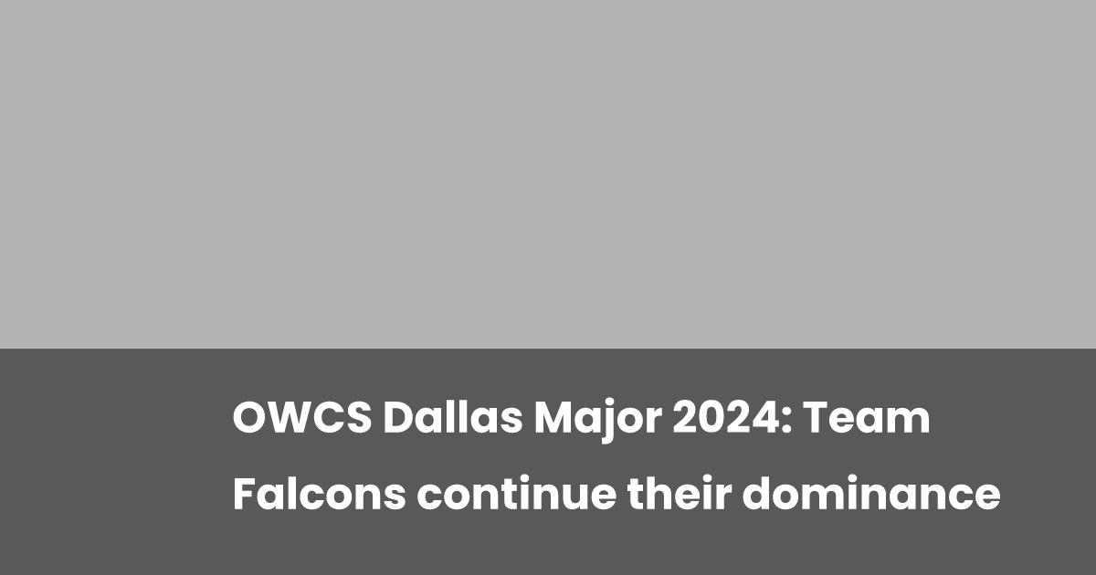OWCS Dallas Major 2024: Team Falcons continue their dominance | esports.gg