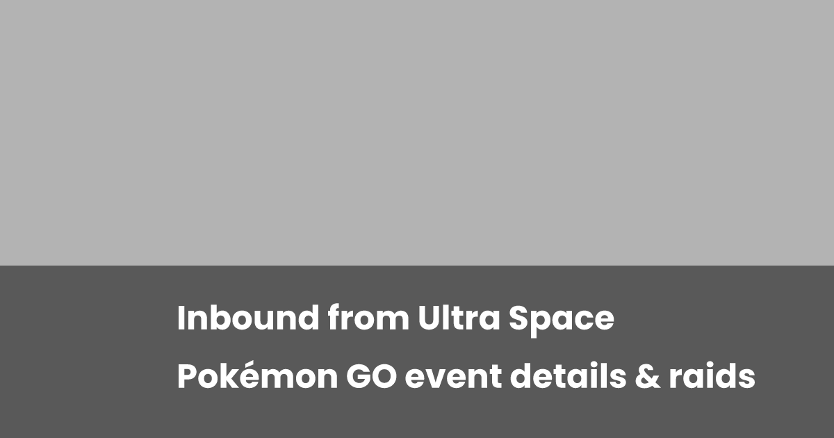 Inbound from Ultra Space Pokémon GO event details & raids | esports.gg