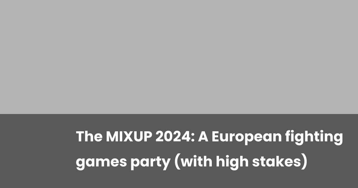 The MIXUP 2024: A European fighting games party (with high stakes ...