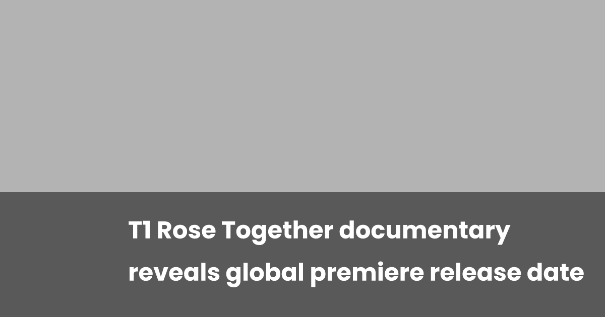 T1 Rose Together documentary reveals global premiere release date | esports.gg
