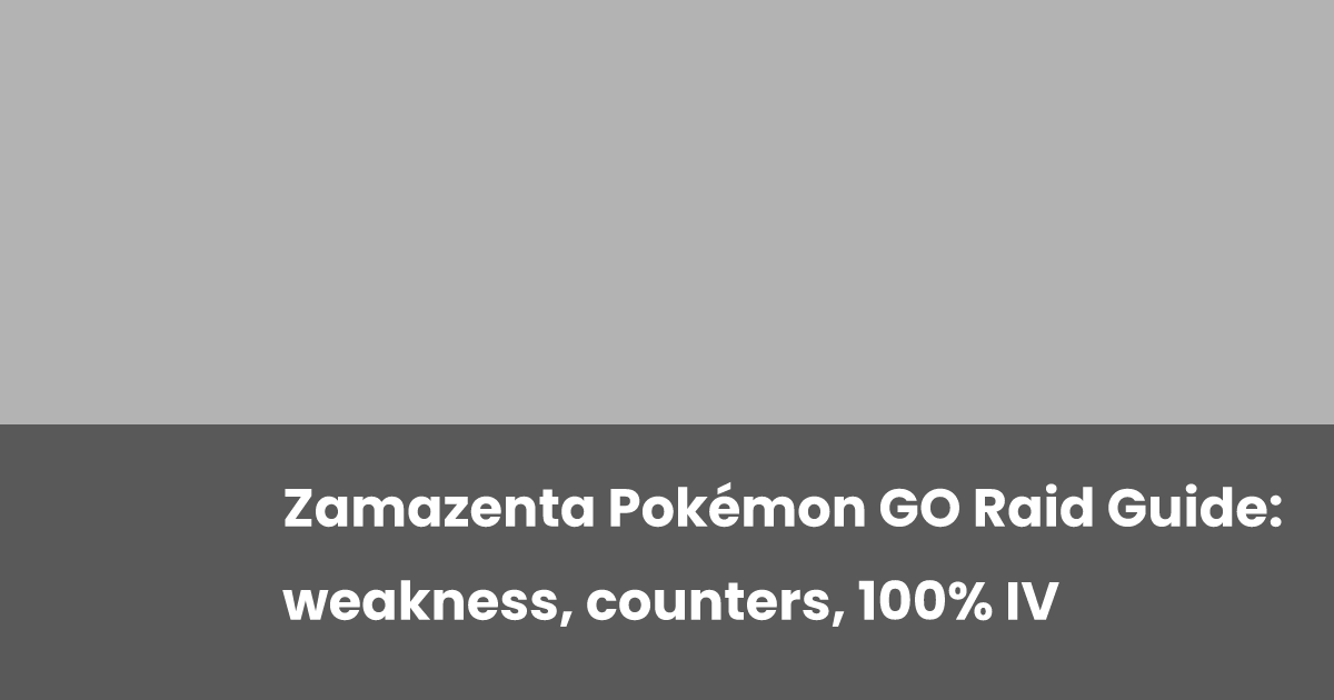 Zamazenta Pokémon GO Raid Guide: weakness, counters, 100% IV | esports.gg
