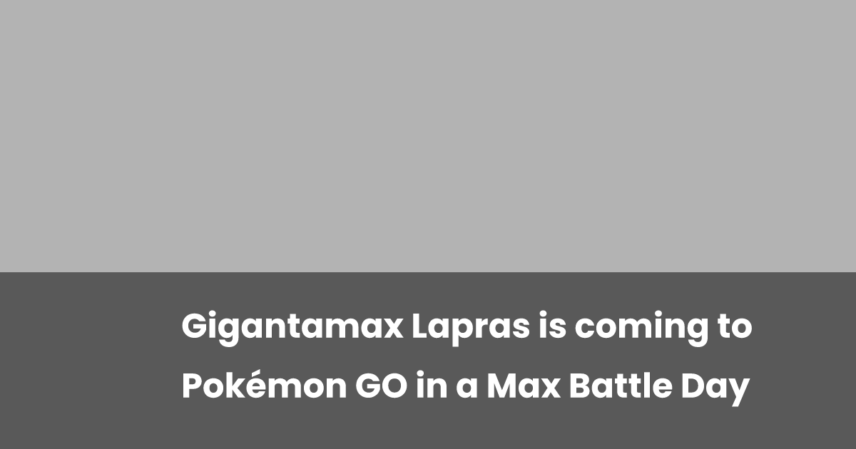 Gigantamax Lapras is coming to Pokémon GO in a Max Battle Day | esports.gg