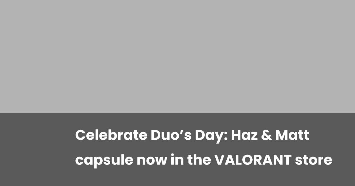 Celebrate Duo’s Day: Haz & Matt capsule now in the VALORANT store ...