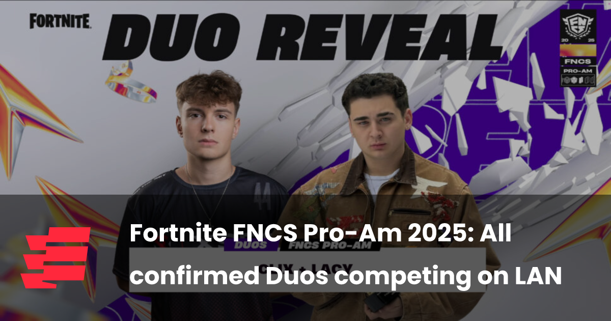 Fortnite FNCS Pro-Am 2025: All confirmed Duos competing on LAN | esports.gg