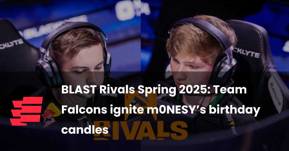 BLAST Rivals Spring 2025: Team Falcons ignite m0NESY’s birthday candles | esports.gg