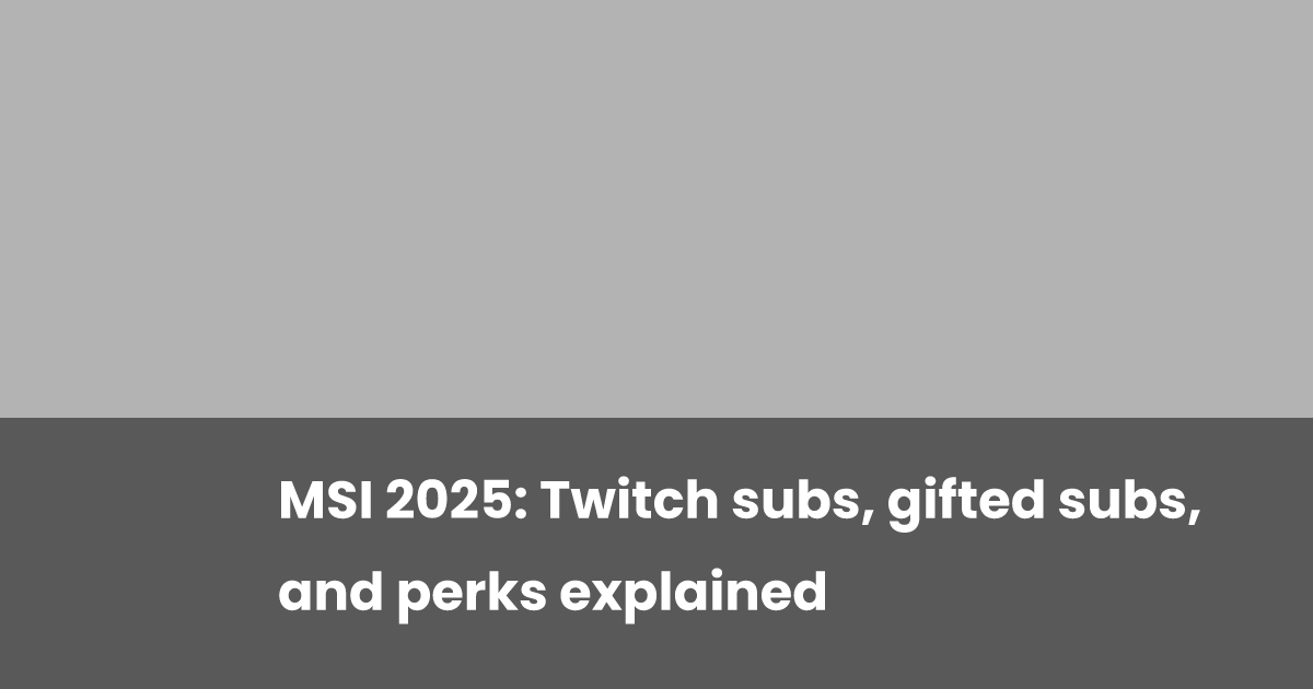 MSI 2025: Twitch subs, gifted subs, and perks explained | esports.gg